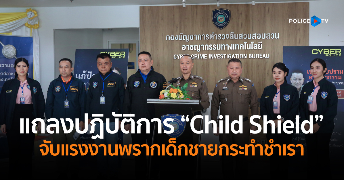 ตร.ไซเบอร์ แถลงปฏิบัติการ “Child Shield” จับแรงงานเมียนมาร์พรากเด็กชายกระทำชำเรา-ถ่ายคลิปเผยแพร่ ...